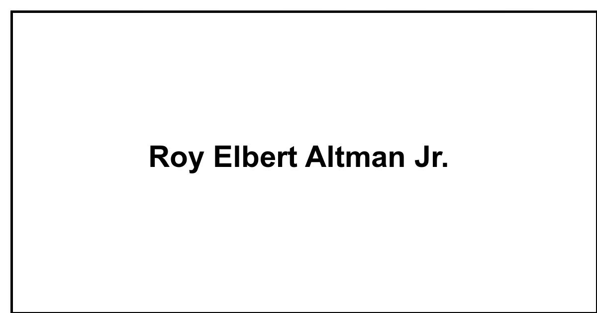 Obituary: Roy Elbert Altman Jr.